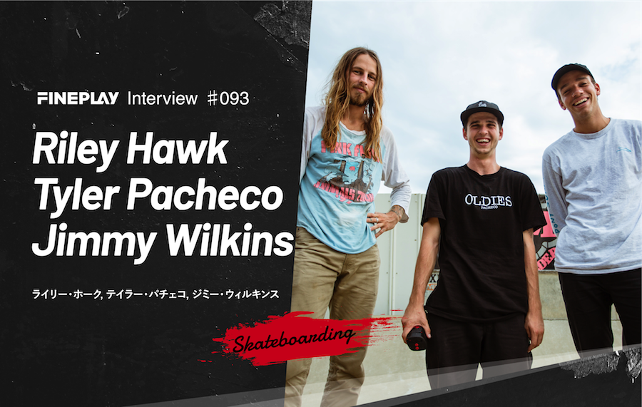 【SPECIAL INTERVIEW】RILEY HAWK,TYLER PACHECO,JIMMY WILKINS | FINEPLAY